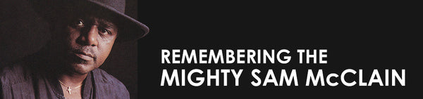 Remembering the Mighty Sam McClain – Valley Entertainment