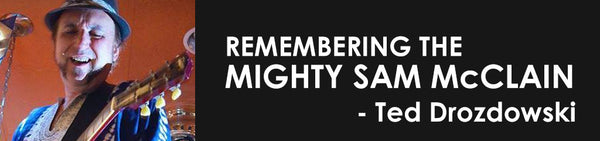 Remembering the Mighty Sam McClain: Ted Drozdowski, Part 2 – Valley ...