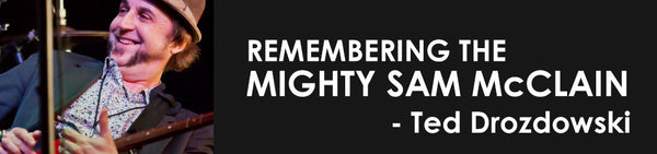 Remembering the Mighty Sam McClain: Ted Drozdowski – Valley Entertainment